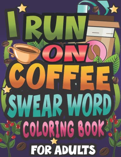 I Run on Coffee Swear Words Coloring Book: A Sweary Coloring Book for ...