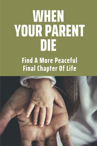 When Your Parent Die: Find A More Peaceful Final Chapter Of Life: How ...