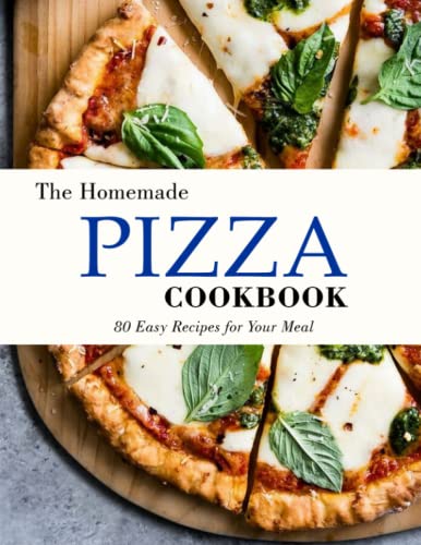 The Homemade Pizza Cookbook: 80 Easy Recipes for Your Meal by Melissa ...