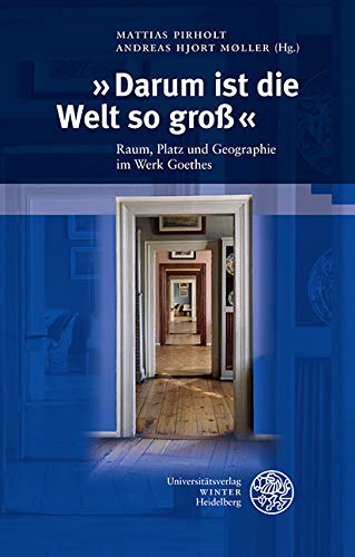 »Darum ist die Welt so gro߫: Raum, Platz und Geographie im Werk Goethes ...