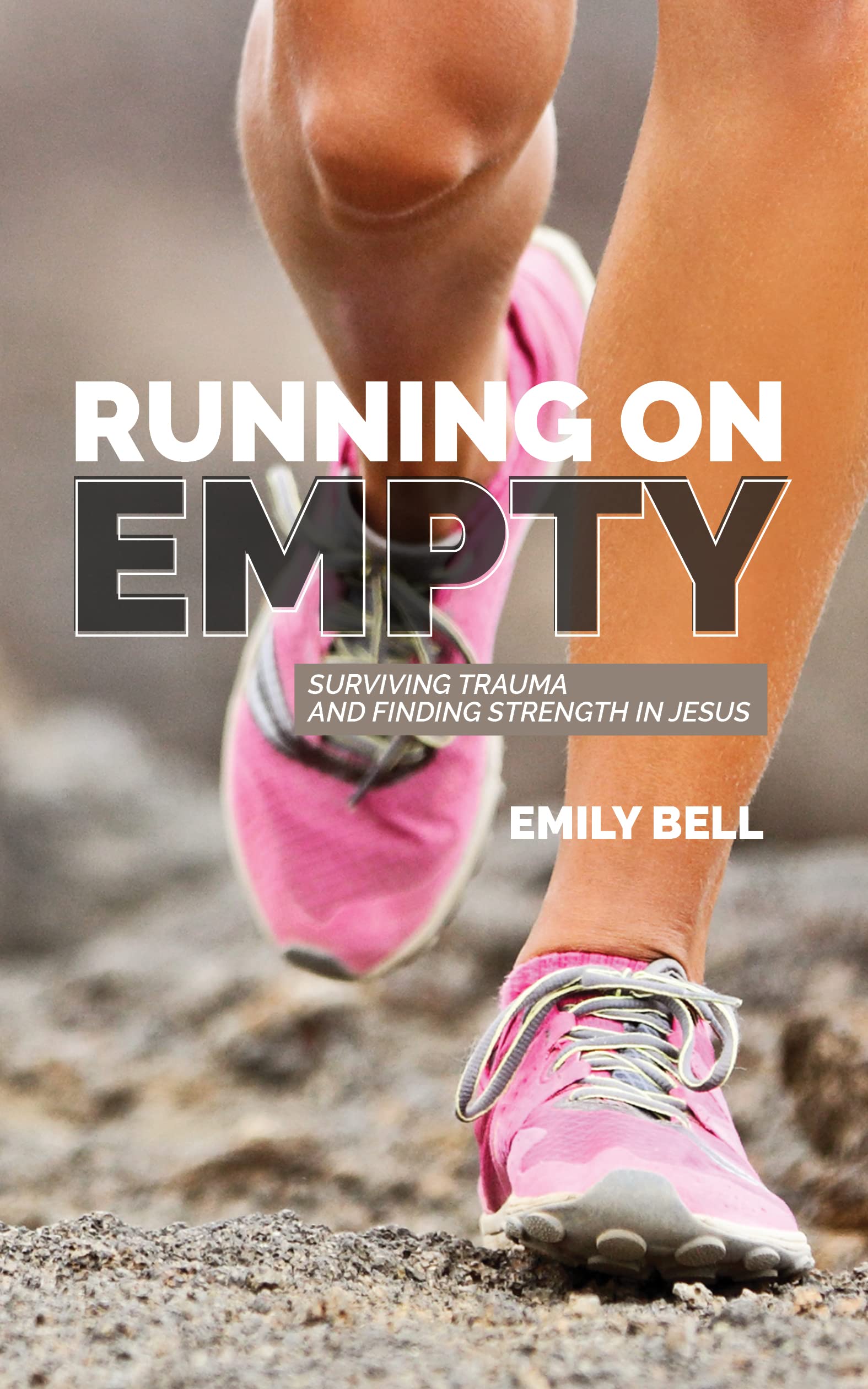 Running on Empty: Surviving trauma and finding strength in Jesus by ...