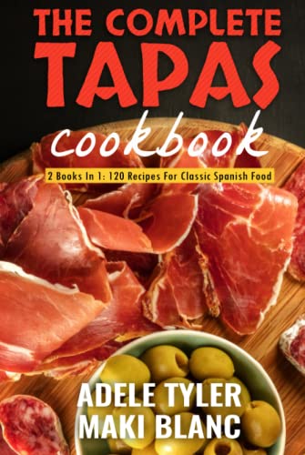 The Complete Tapas Cookbook: 2 Books In 1: 120 Recipes For Classic ...