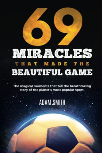 69 Miracles that Made the Beautiful Game by Adam Smith | Goodreads