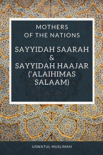 Sayyidah Saarah & Sayyidah Haajar (‘alaihimas salaam): Mothers of the ...