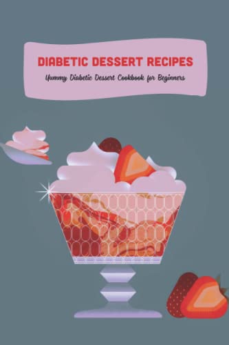 Diabetic Dessert Recipes: Yummy Diabetic Dessert Cookbook for Beginners ...