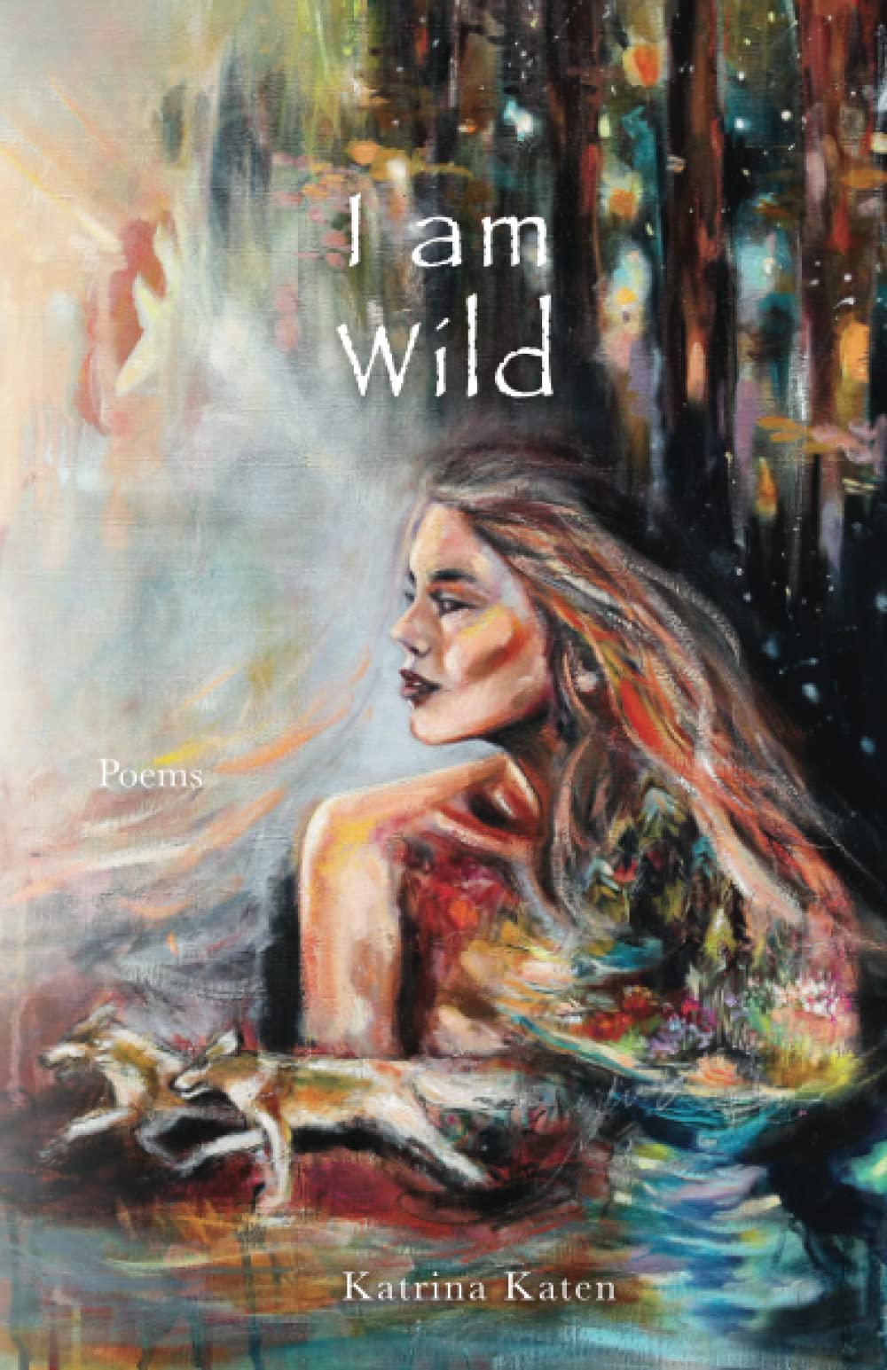 I am Wild: Poems by Katrina Katen | Goodreads