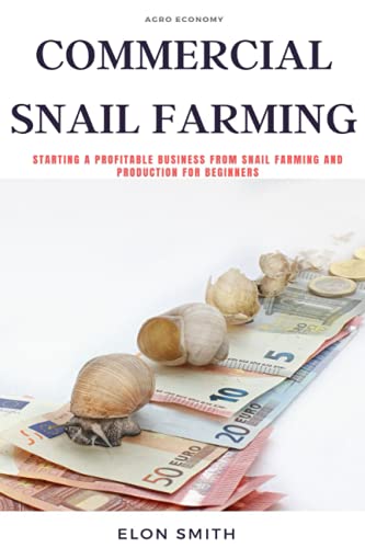COMMERCIAL SNAIL FARMING: Starting A Profitable Business From Snail Farming And Production For ...
