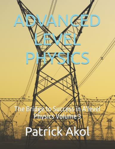 ADVANCED LEVEL PHYSICS: The Bridge to Success in A'level Physics Volume ...