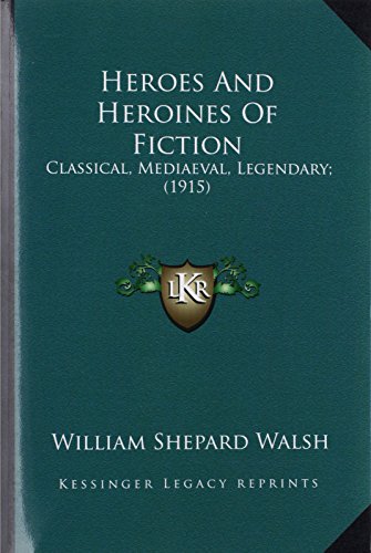 Heroes And Heroines Of Fiction: Classical, Mediaeval, Legendary; by ...