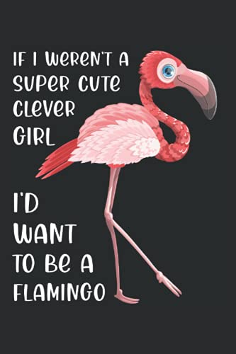 I'd Want To Be A Flamingo: Notebook For Girls Who Really Like Flamingos ...