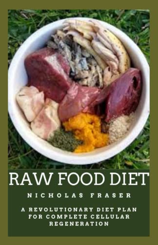RAW FOOD DIET: A REVOLUTIONARY DIET PLAN FOR COMPLETE CELLULAR ...