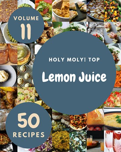 Holy Moly! Top 50 Lemon Juice Recipes Volume 11: Not Just a Lemon Juice ...