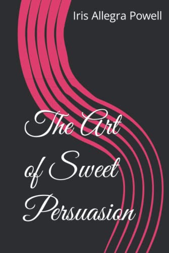 The Art of Sweet Persuasion by Iris Allegra Allegra Powell | Goodreads