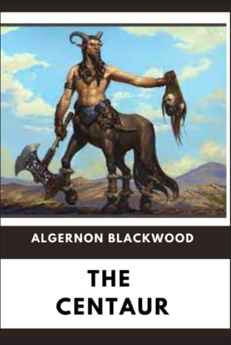 The Centaur (Annotated) by Algernon Blackwood | Goodreads