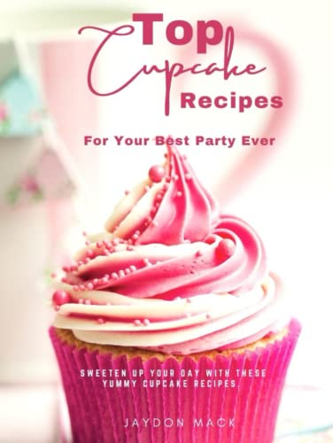 Top Cupcake Recipes for Your Best Party Ever: Sweeten Up Your Day with ...