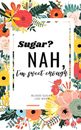 Sugar? Nah, I’m Sweet Enough Blood Sugar Log Book: 1-year blood sugar ...