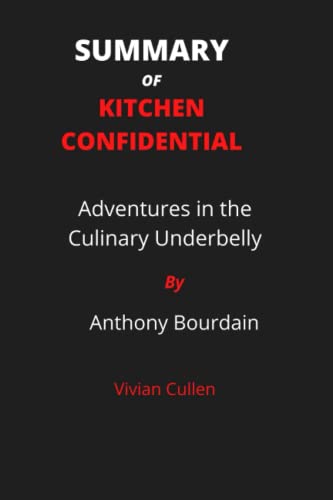 SUMMARY Of KITCHEN CONFIDENTIAL by Anthony Bourdain: Adventures in the Culinary Underbelly by ...