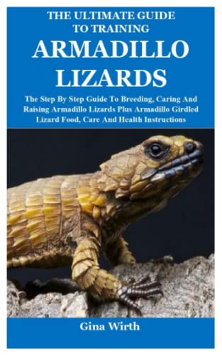 The Ultimate Guide To Training Armadillo Lizards: The Step By Step Guide To Breeding, Caring And ...