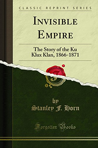 Invisible Empire: The Story of the Ku Klux Klan, 1866-1871 by Stanley F ...