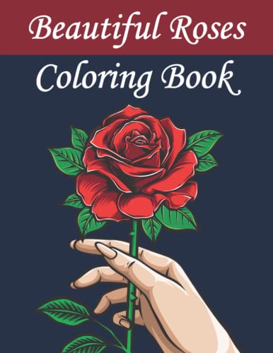 Beautiful Roses Coloring Book: Romantic Roses Designs for Relaxation ...