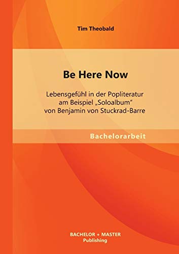Be Here Now: Lebensgefühl in der Popliteratur am Beispiel Soloalbum von Benjamin von Stuckrad ...