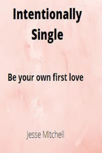 Intentionally Single: Be your own first love by Jesse Mitchell | Goodreads