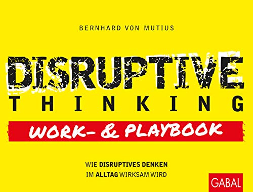 Disruptive Thinking Work- und Playbook: Wie disruptives Denken im ...