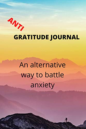 Anti Gratitude Journal: An alternative way to battle anxiety by ...