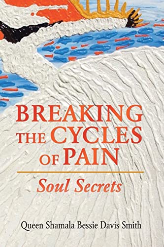 Breaking the Cycles of Pain: Soul Secrets by Queen Shamala Bessie Davis ...