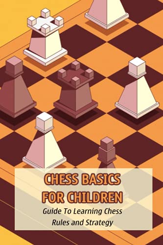 Chess Basics for Children: Guide To Learning Chess Rules and Strategy ...