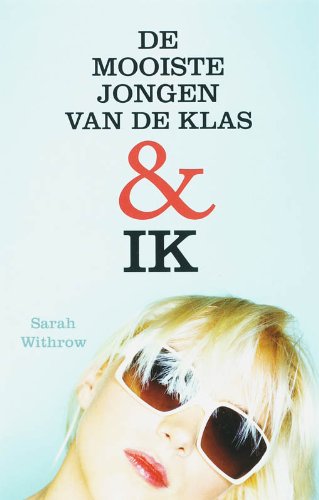 De Mooiste Jongen Van de Klas and Ik by Sarah Withrow | Goodreads