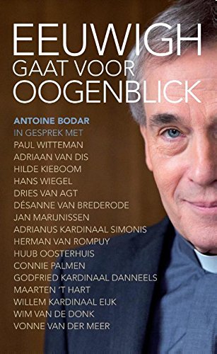 Eeuwigh gaat voor oogenblick: Antoine Bodar in gesprek met Paul ...