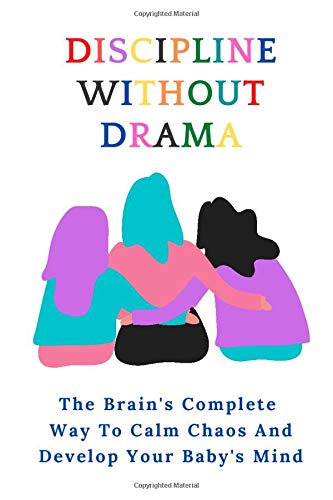 Discipline Without Drama: The Brain's Complete Way To Calm Chaos And ...