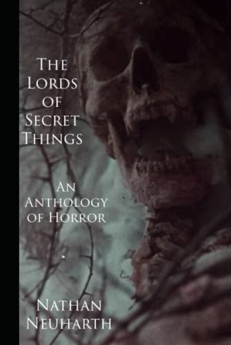 The Lords of Secret Things: An Anthology of Horror by Nathan Neuharth ...
