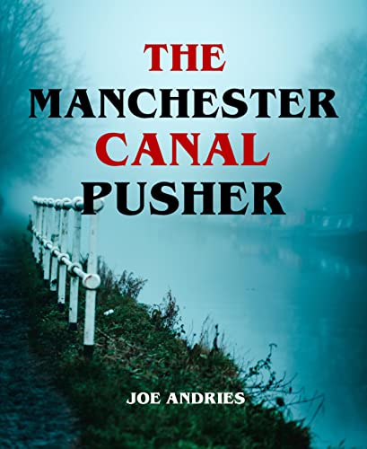 The Manchester Canal Pusher - Fact or Fiction? by Joe Andries | Goodreads
