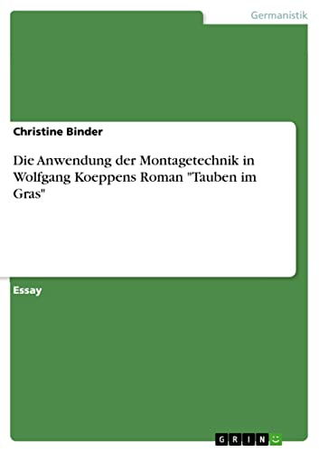 Die Anwendung der Montagetechnik in Wolfgang Koeppens Roman "Tauben im ...