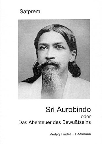 Sri Aurobindo oder Das Abenteuer des Bewusstseins by Satprem | Goodreads