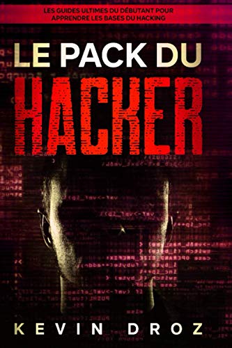 Le Pack Du Hacker: Les guides ultimes du débutant pour apprendre les bases du hacking - Pack ...