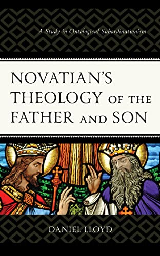 Novatian’s Theology of the Father and Son: A Study of Ontological ...