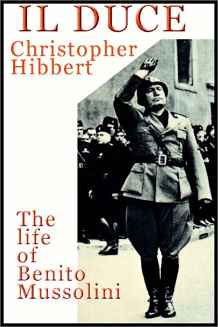Il Duce: The Life Of Benito Mussolini by Christopher Hibbert | Goodreads