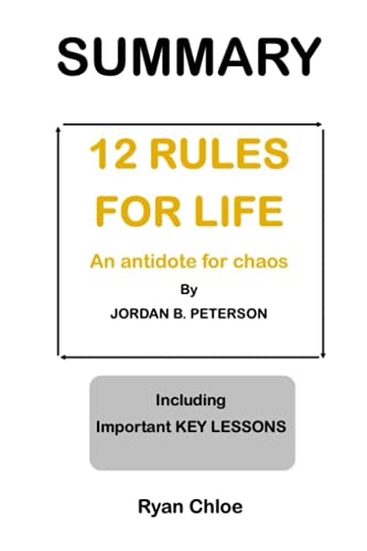SUMMARY 12 RULES FOR LIFE: An antidote for chaos By JORDAN B. PETERSON ...