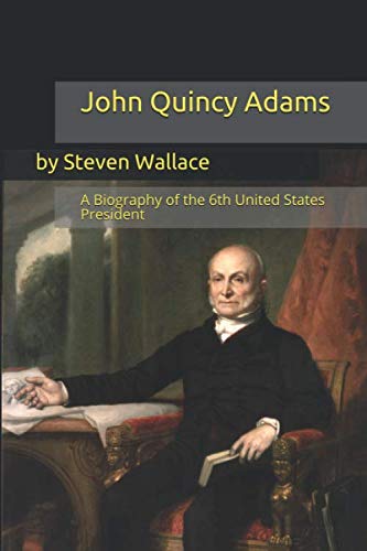 John Quincy Adams: A Biography of the 6th United States President by ...