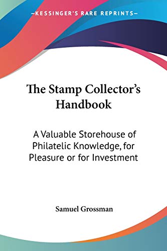 The Stamp Collector's Handbook: A Valuable Storehouse of Philatelic ...