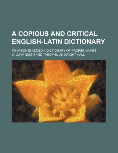 A copious and critical English-Latin dictionary; to which is added a ...