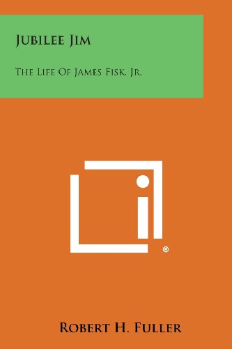 Jubilee Jim: The Life of James Fisk, Jr. by Robert H. Fuller | Goodreads
