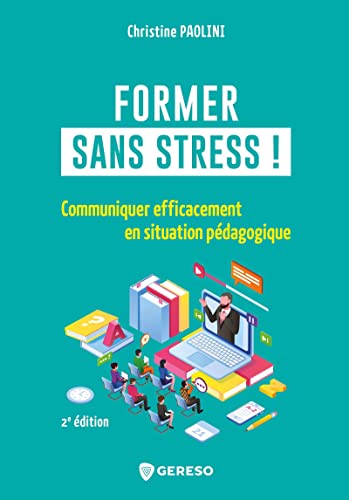 Former sans stress !: Communiquer efficacement en situation pédagogique (Hors collection) by ...