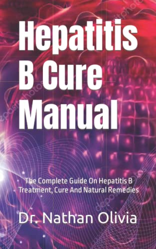 Hepatitis B Cure Manual: The Complete Guide On Hepatitis B Treatment, Cure And Natural Remedies ...