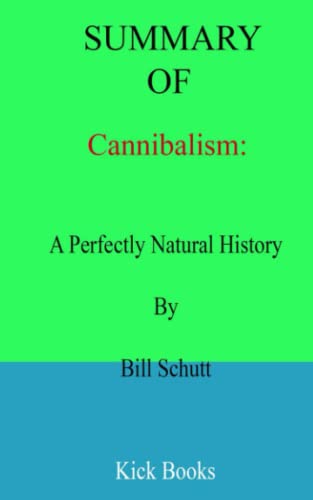 Summary of Cannibalism: A Perfectly Natural History By Bill Schutt by Kick Books | Goodreads