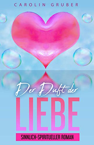 Der Duft der Liebe: ein sinnlich-spiritueller Roman by Carolin Gruber | Goodreads