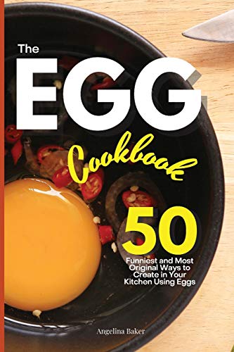 The Egg Cookbook: 50 Funniest and Most Original Ways to Create in Your ...